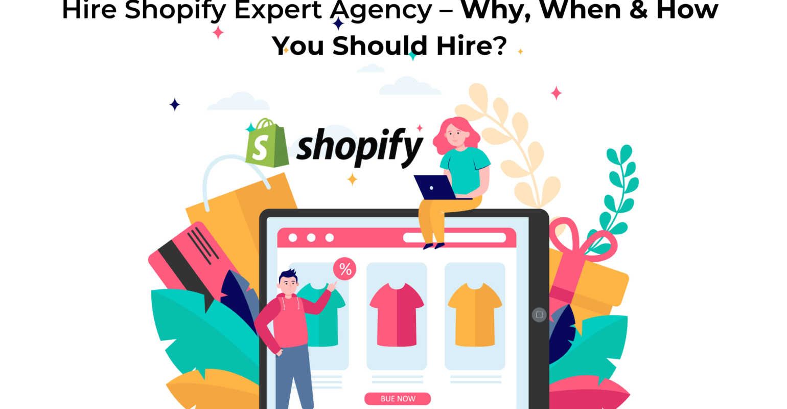 Hire Shopify Expert Agency – Why, When & How You Should Hire?