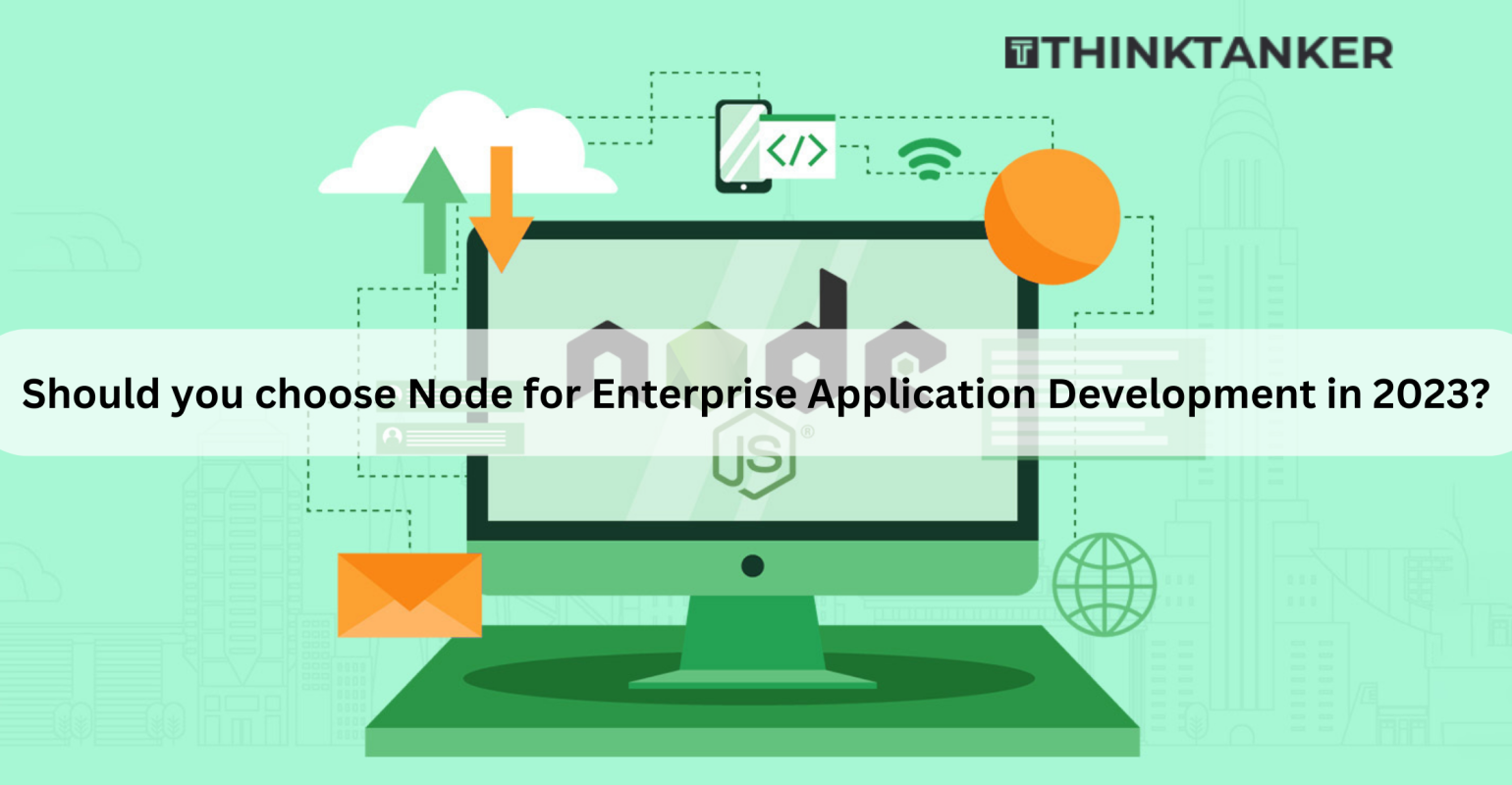 Should You Choose Node for Enterprise Application Development in 2023?